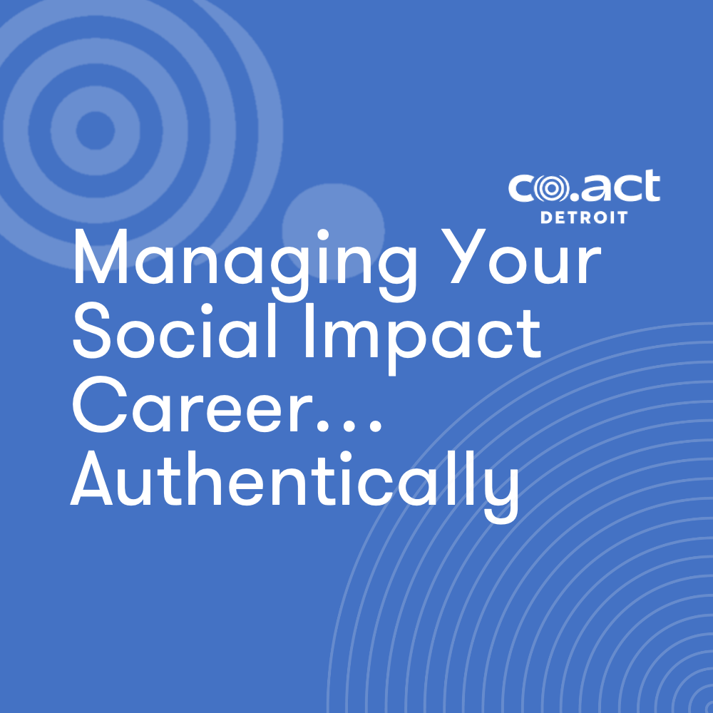 Managing Your Social Impact Career… Authentically - Co.act Detroit